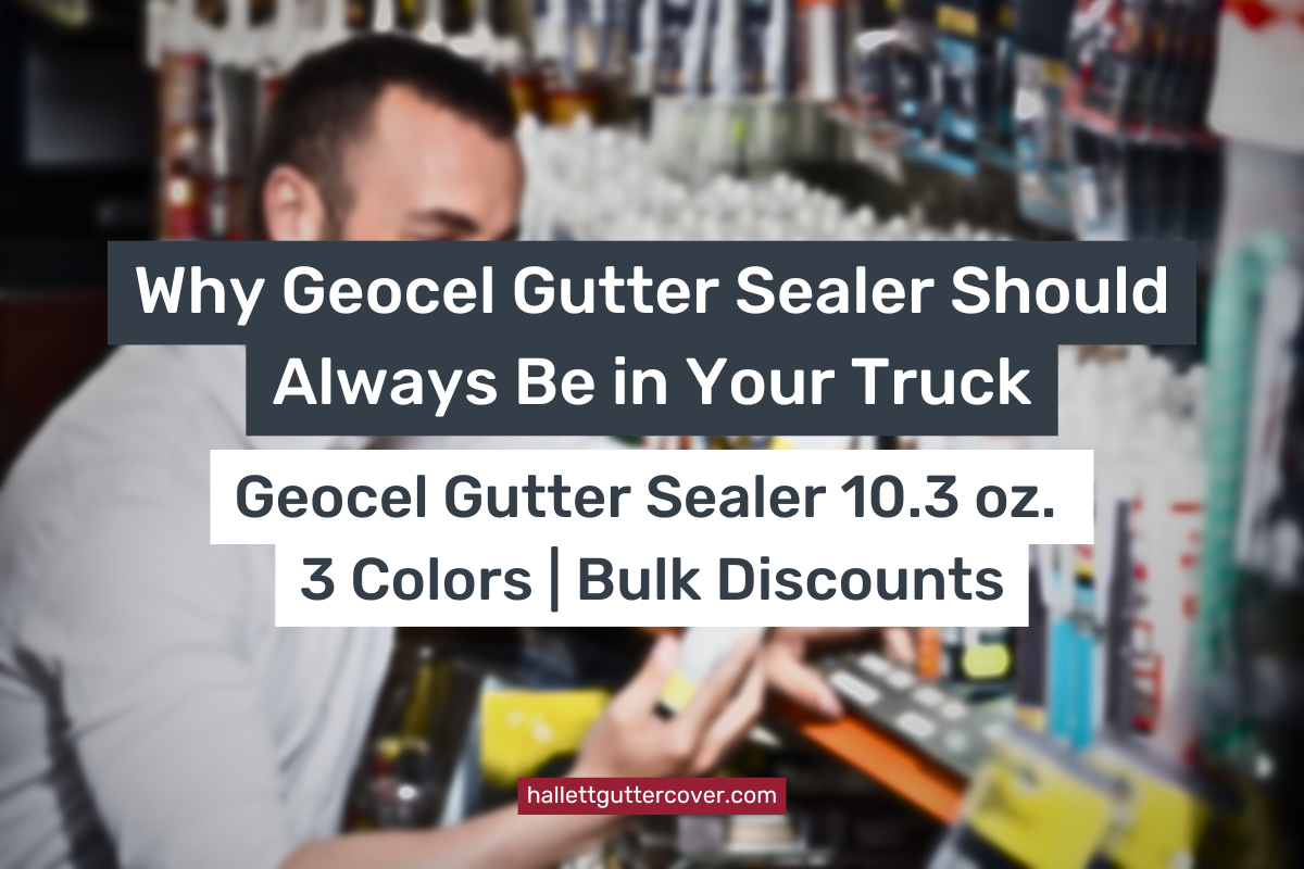 Why Geocel Gutter Sealer Should Always Be in Your Truck – Hallett ...